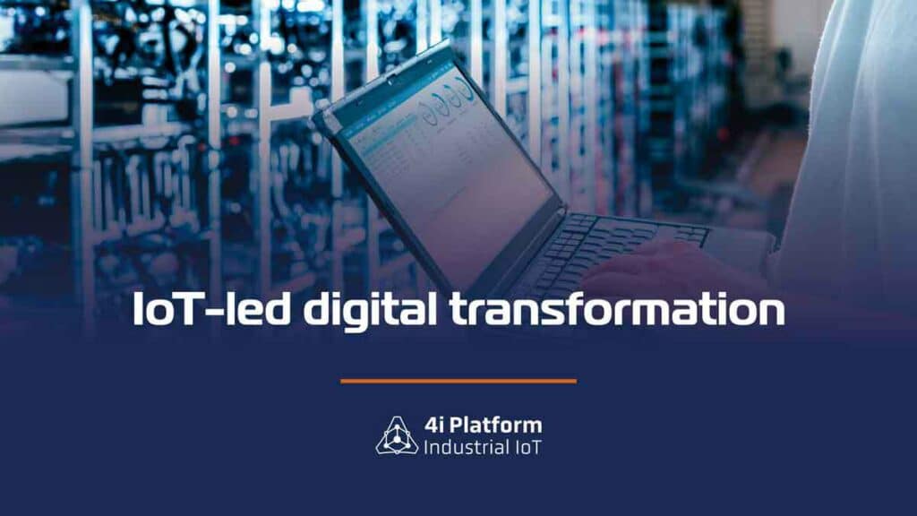 Learn How the IoT Is Leading the Digital Transformation - 4i Platform blog