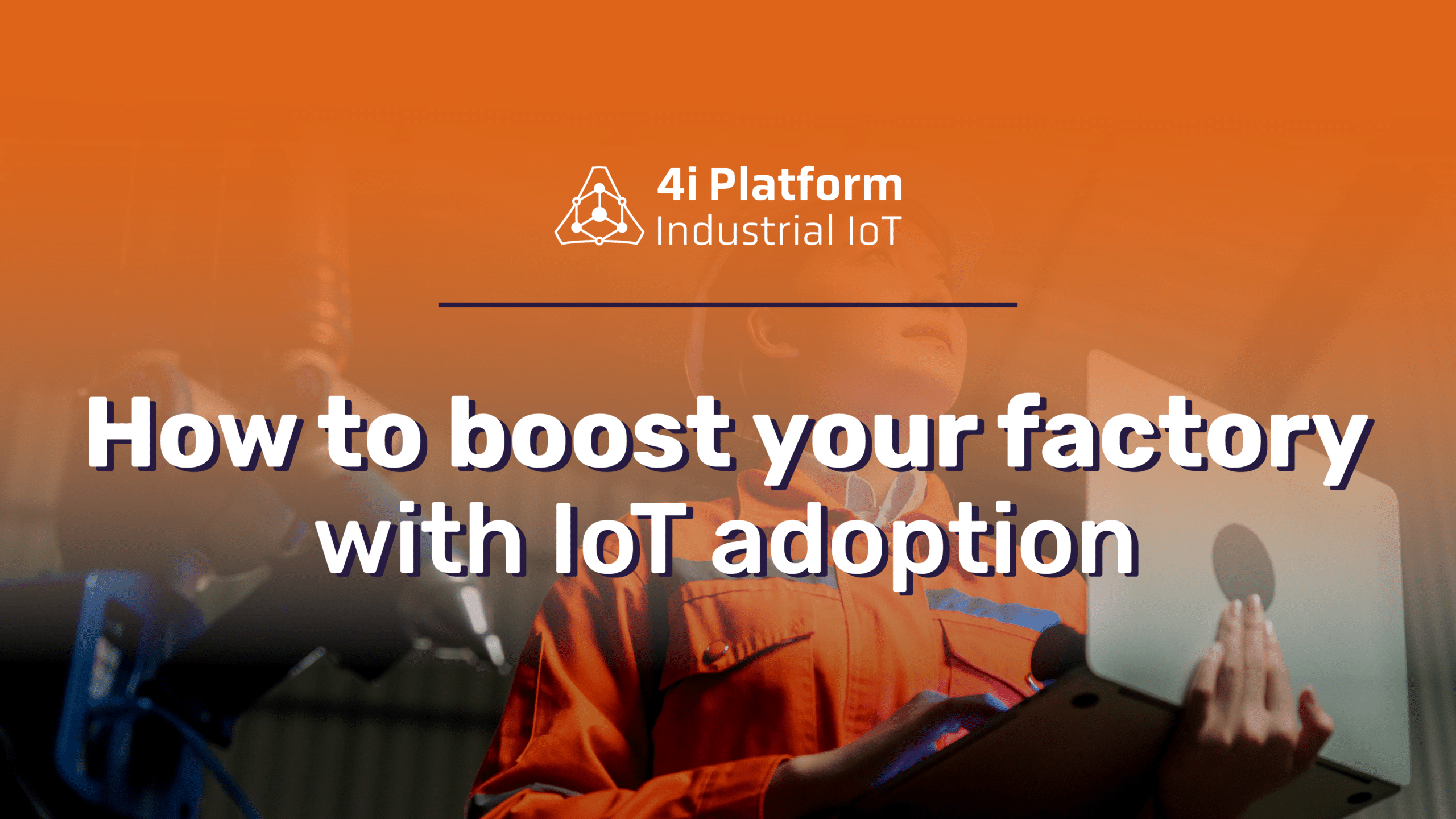 How to boost your factory with IoT adoption - 4i Platform blog